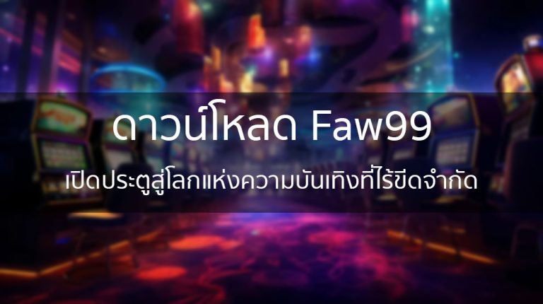 ดาวน์โหลด Faw99 เปิดประตูสู่โลกแห่งความบันเทิงที่ไร้ขีดจำกัด